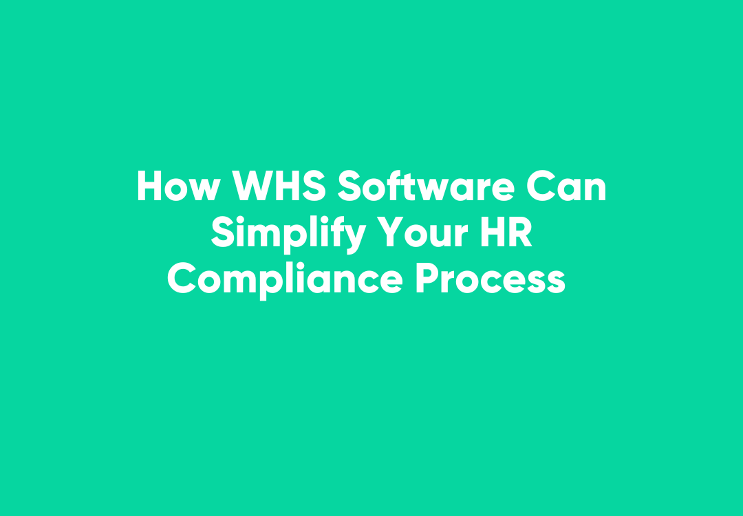 How WHS Software program Can Simplify Your HR Compliance Processes - Workresearchlive